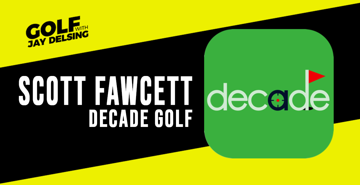 Scott Fawcett, DECADE Golf - Golf with Jay Delsing - Scoops Sports Network