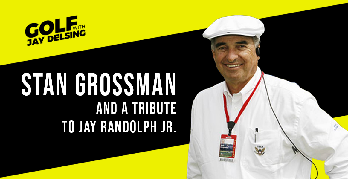 Stan Grossman and a Tribute to Jay Randolph Jr. - Golf with Jay Delsing ...