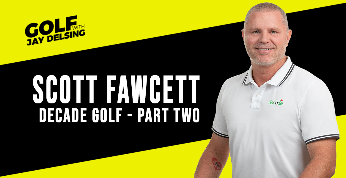 Scott Fawcett, DECADE Golf, Part 2 - Golf with Jay Delsing - Scoops ...
